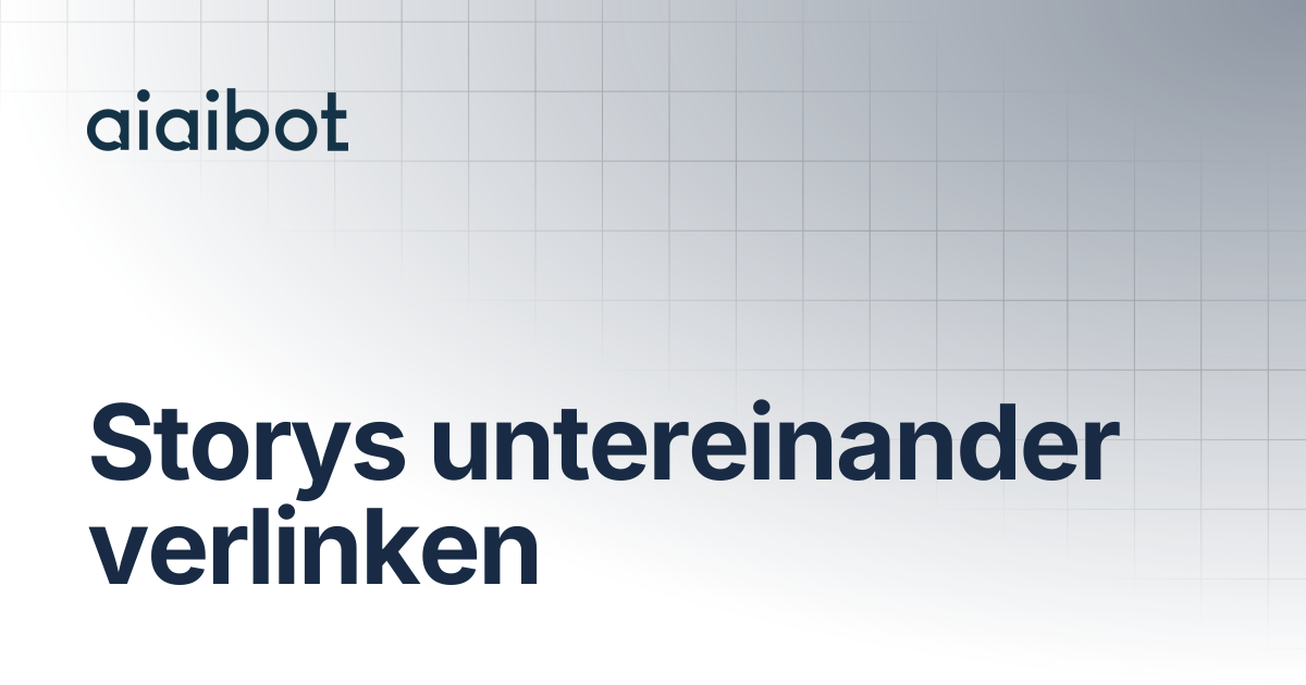 Storys untereinander verlinken | aiaibot Helpcenter