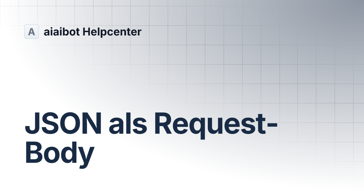 JSON als Request-Body | aiaibot Helpcenter